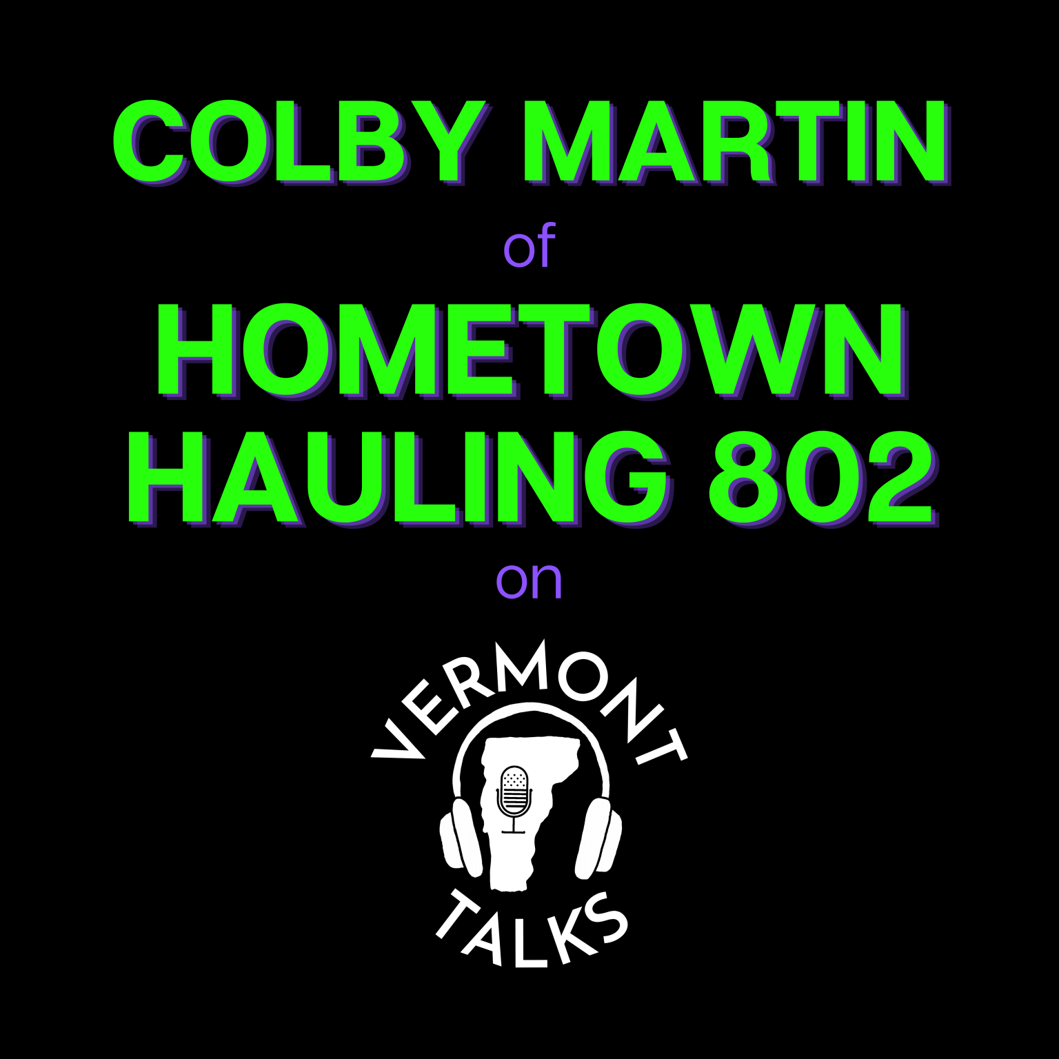 Colby Martin – Hometown Hauling 802 – Vermont Talks